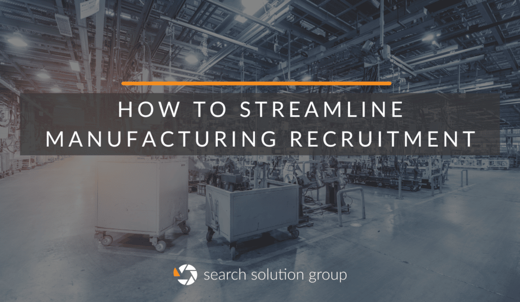 How to Streamline Manufacturing Recruitment - Search Solution Group How to Streamline Manufacturing Recruitment - Search Solution Group